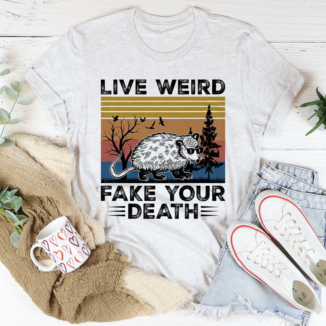 Live Weird Fake Your Death Tee - Inspire Uplift