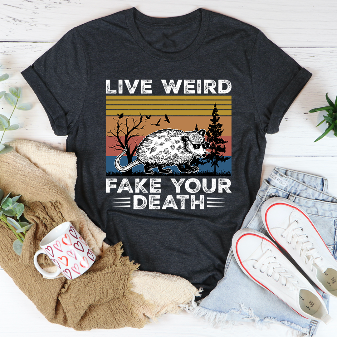 Live Weird Fake Your Death Tee | Inspire Uplift
