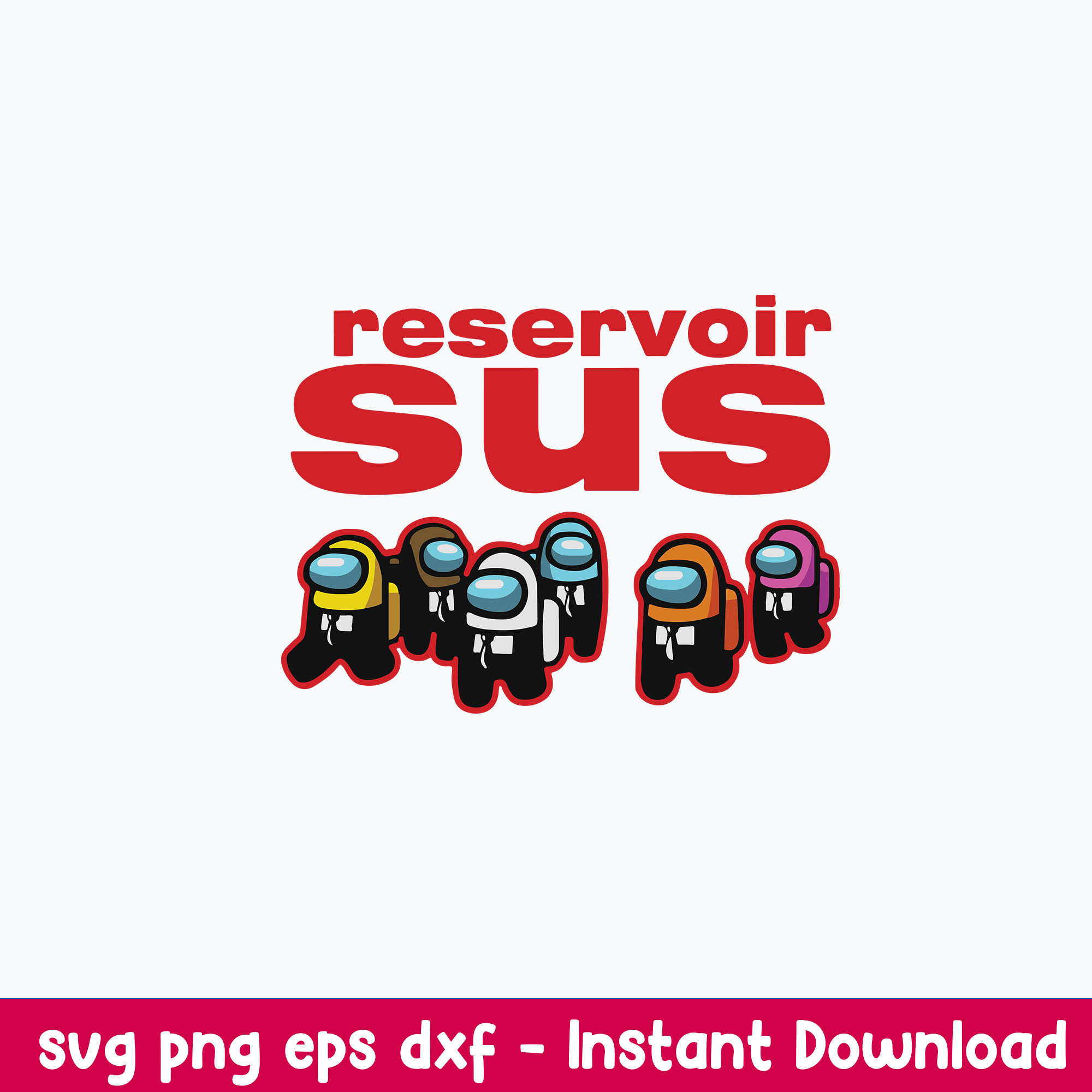 Among Us Reservoir Sus Svg, Among Us Svg, Funny Among Us Svg | Inspire ...