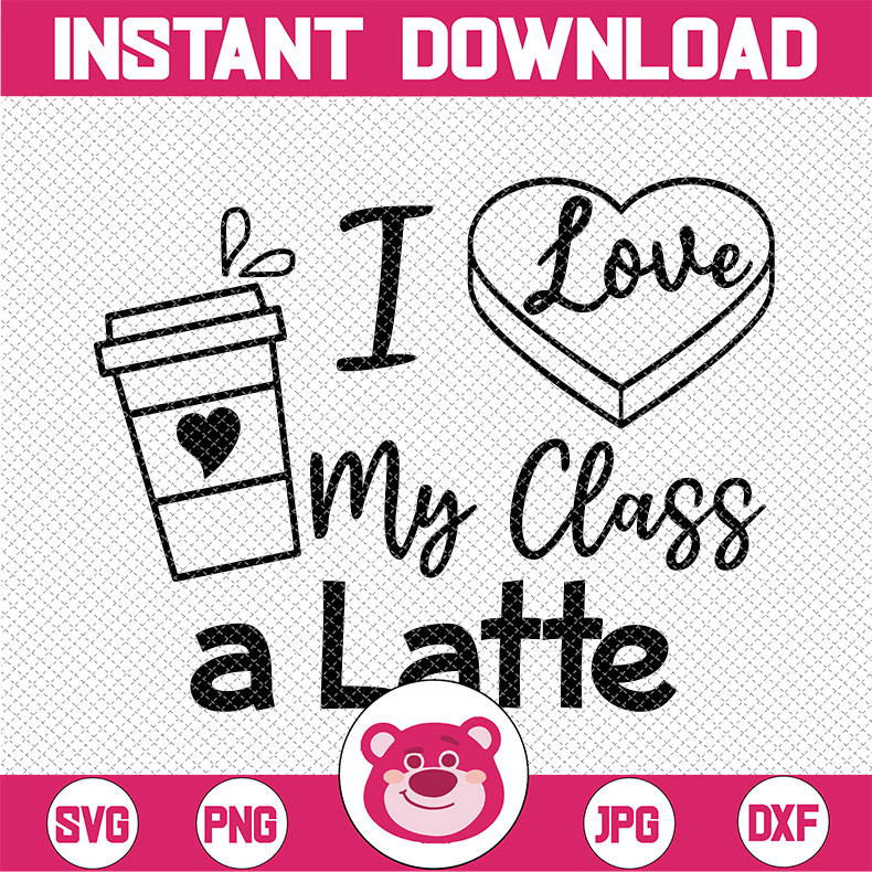 I Love My Class A Latte SVG PNG, School Teacher Valentine's - Inspire ...