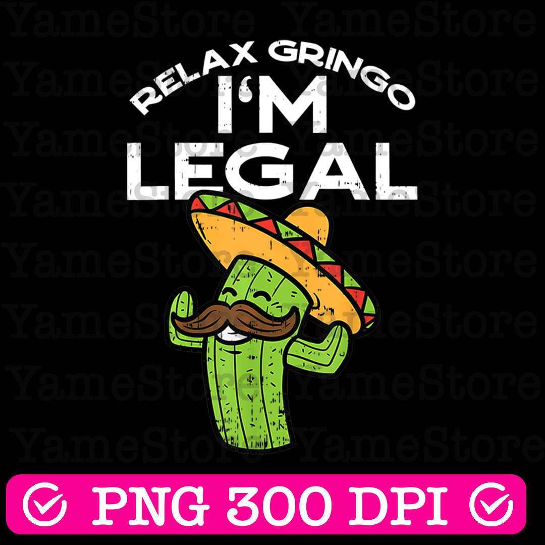 Relax Gringo Png, Im Legal Funny Cinco De Mayo Png, Mexican - Inspire ...