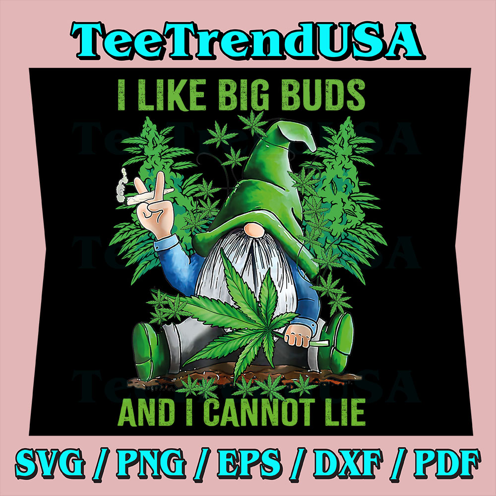 Gnome I Like Big Buds And I Cannot Lie Weed 420 Stoner Png, | Inspire ...