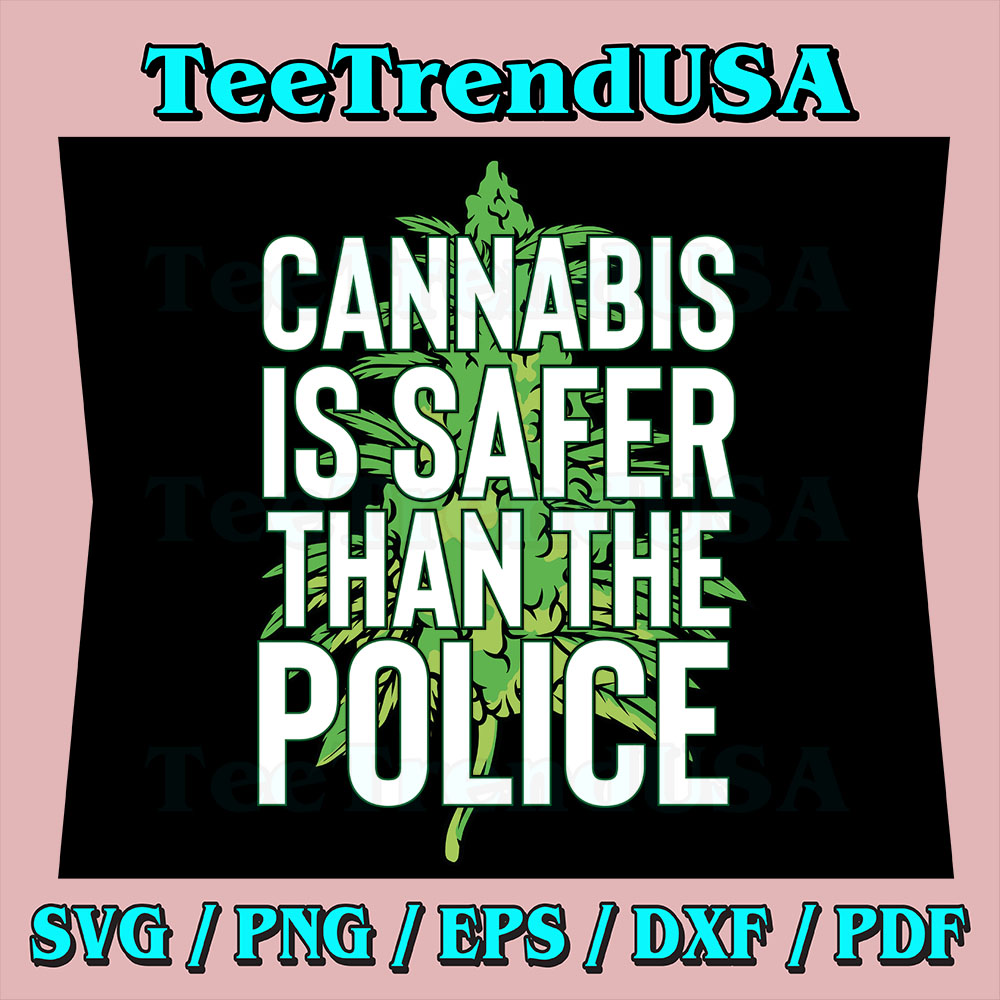 Cannabis Is Safer Than The Police Svg, Weed Smoker Svg, Weed | Inspire ...
