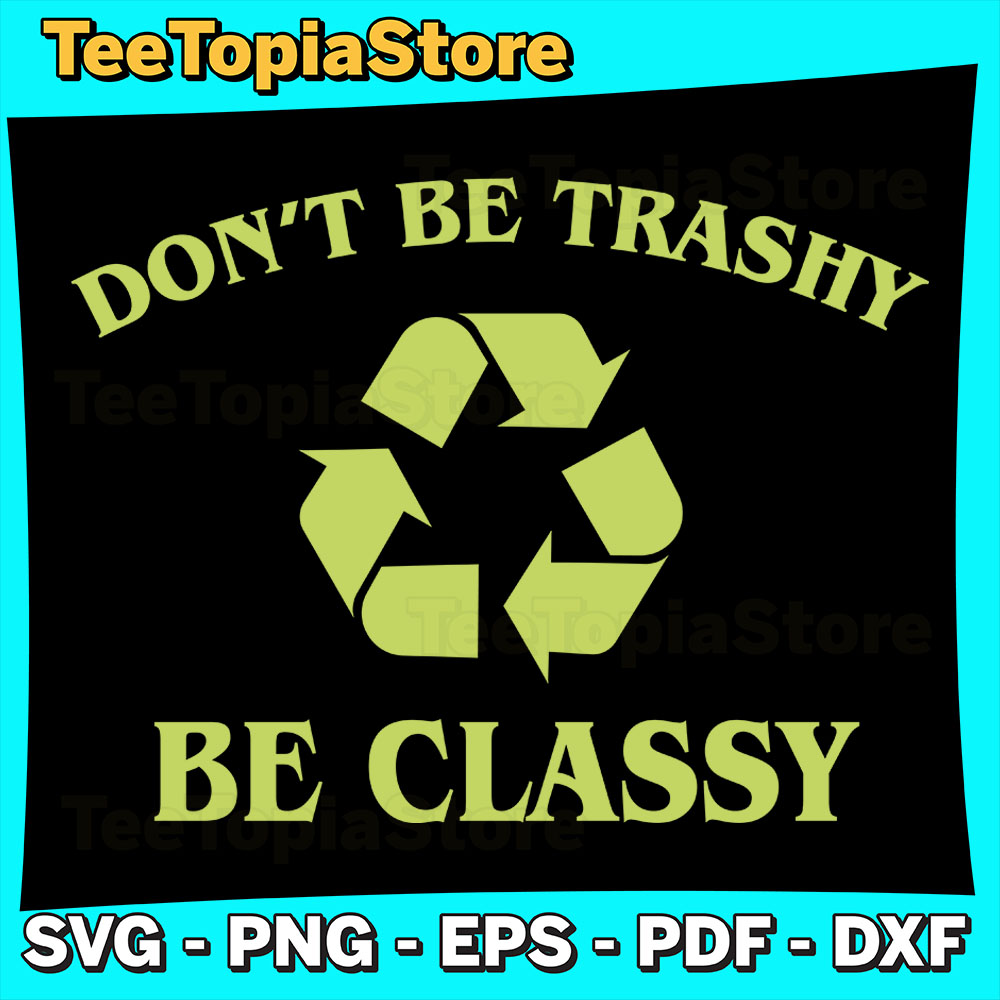 Don't Be Trashy Svg, Recycling For Earth Day April 22nd Svg, - Inspire ...