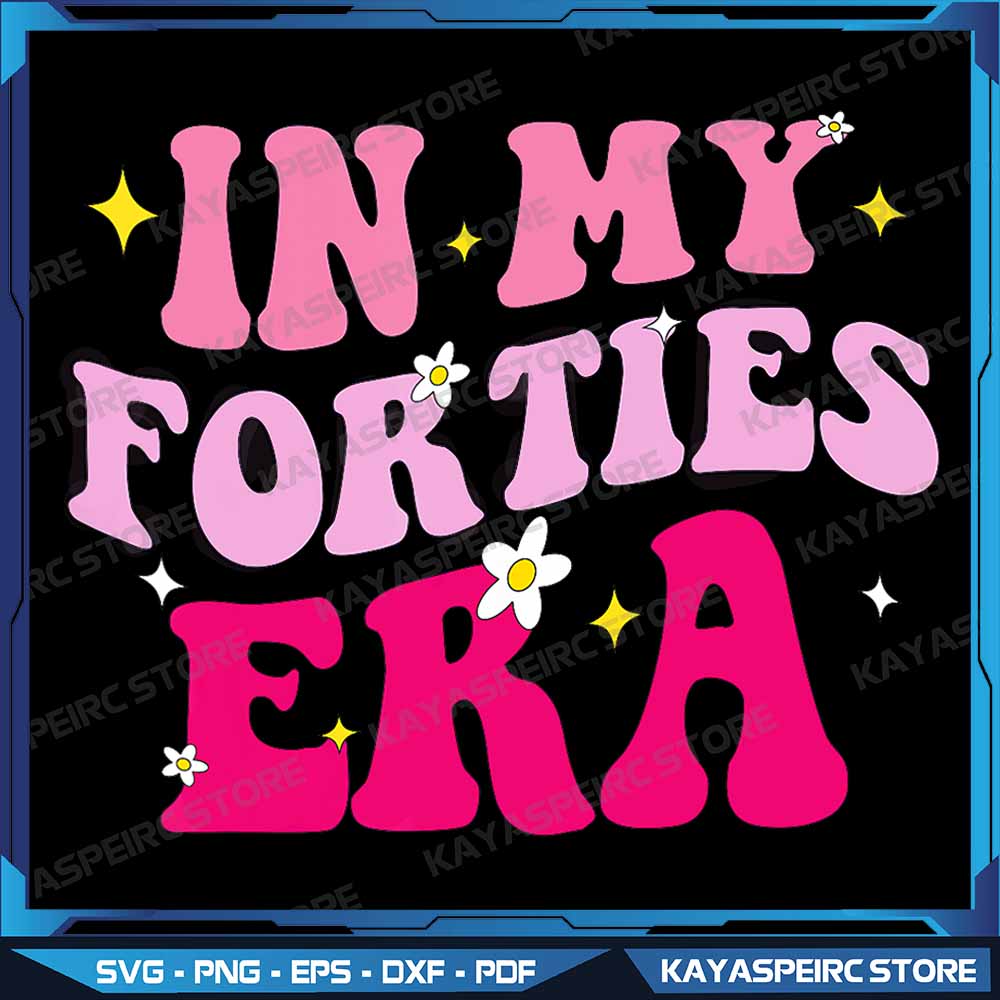 In My Forties Era Png, In My 40's Era 40th Birthday 40 Years | Inspire ...