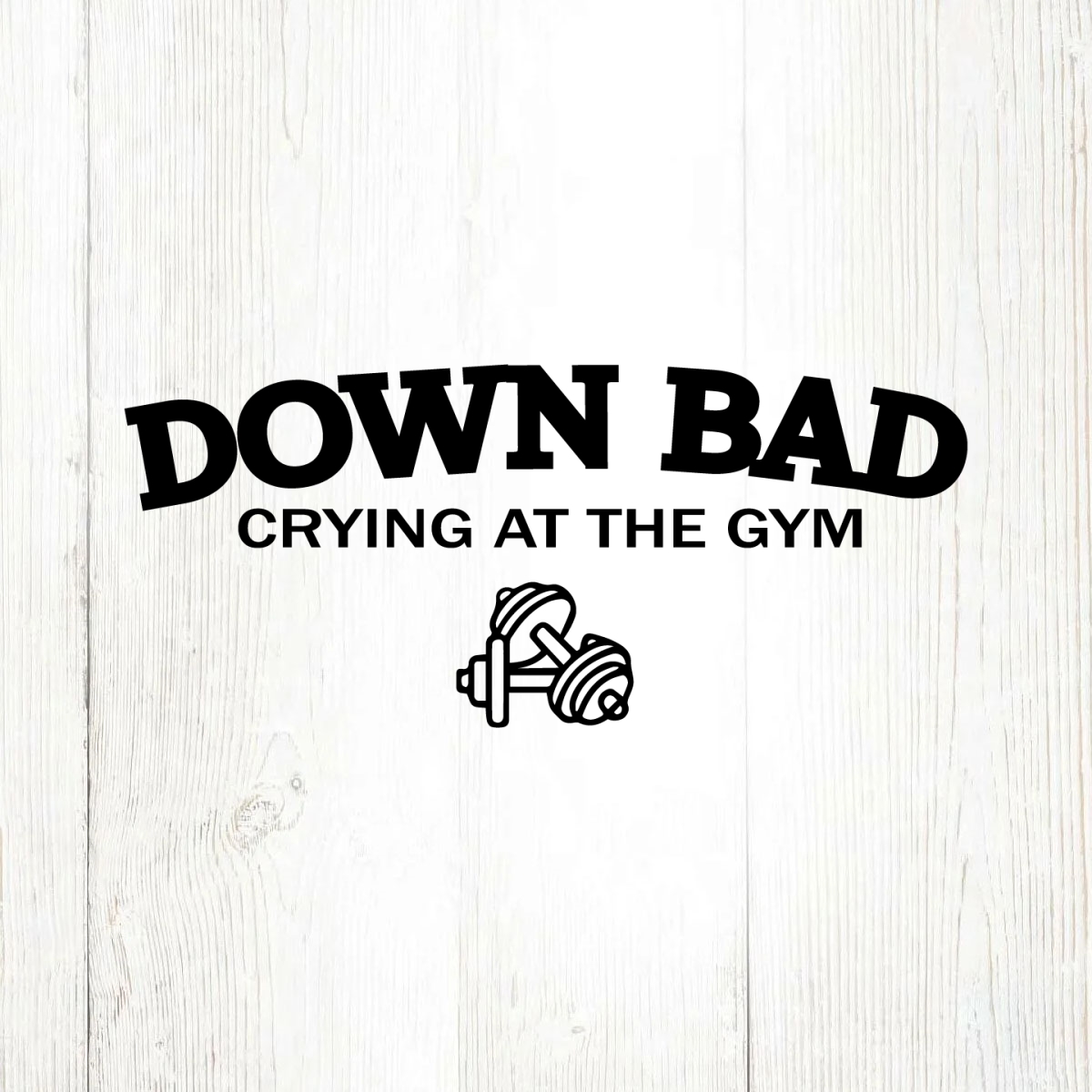 Down Bad Crying At The Gym SVG File Digital | Inspire Uplift