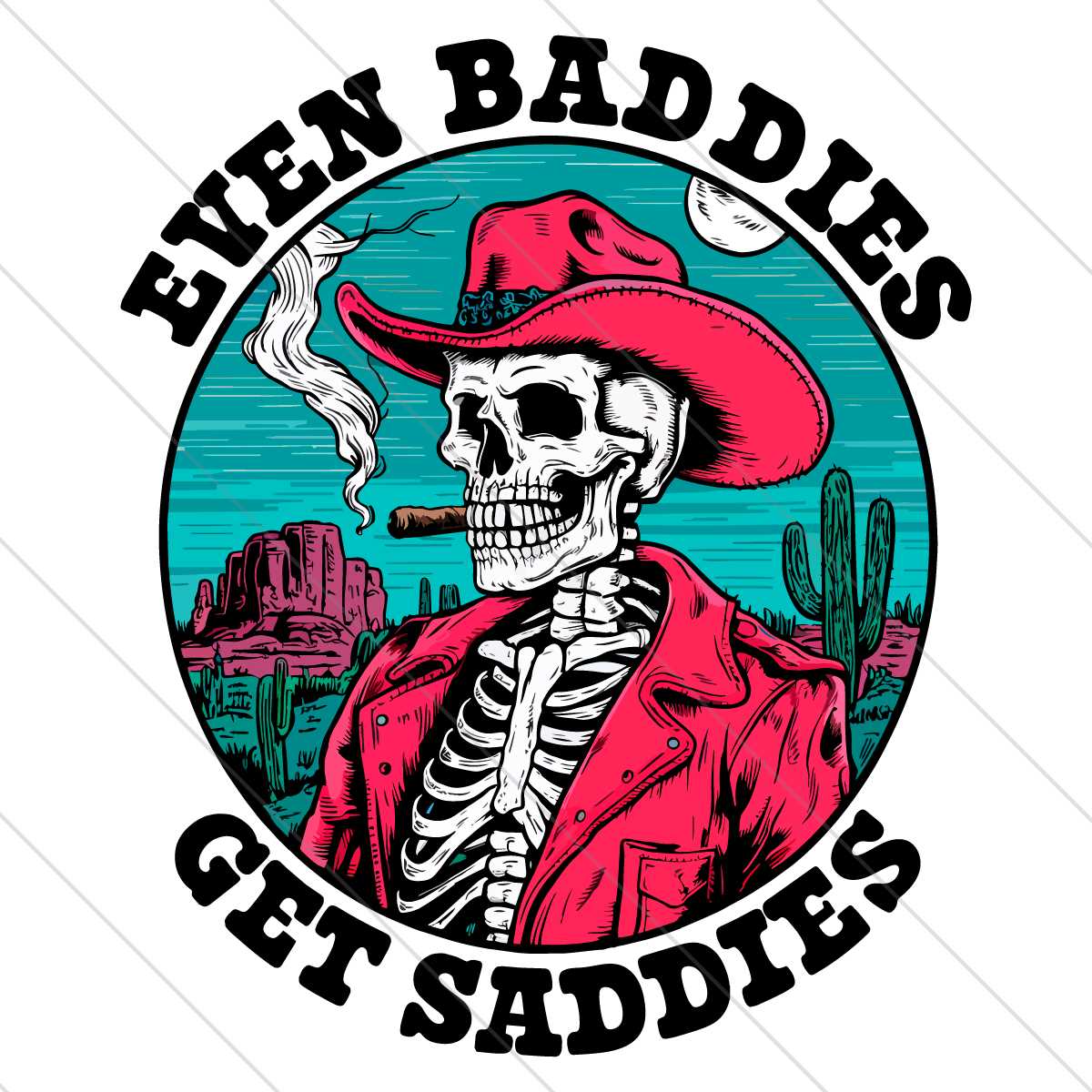 Western Skeleton Even Baddies Get Saddies PNG File Digital - Inspire Uplift