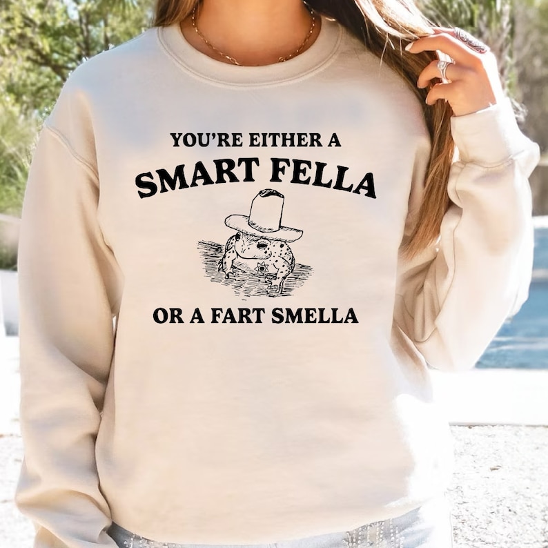 You're Either A Smart Fella Or A Fart Smella Sweatshirt, Fun - Inspire ...