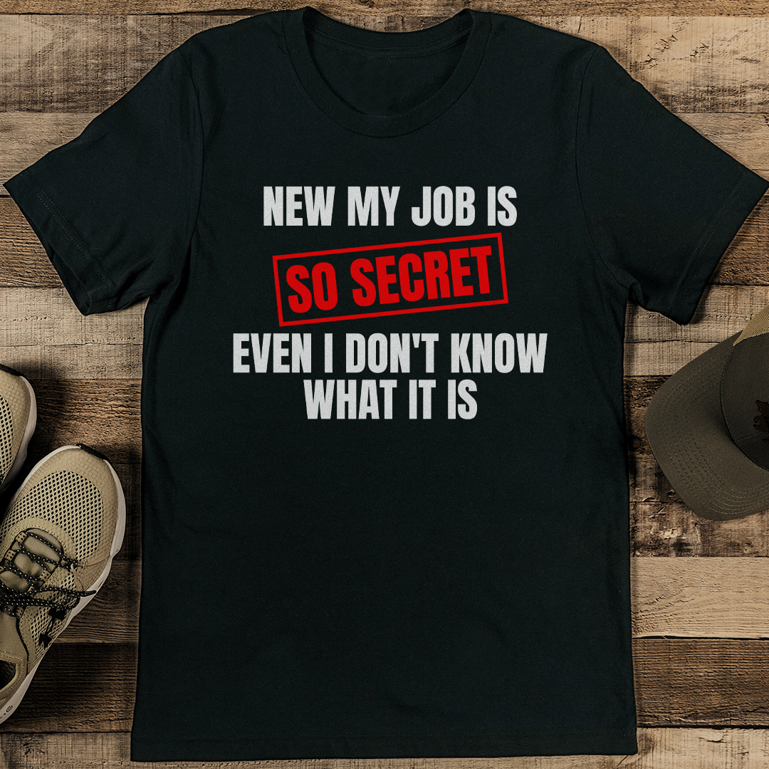 New My Job Is So Secret Even I Don't Know What It Is Tee - Inspire Uplift