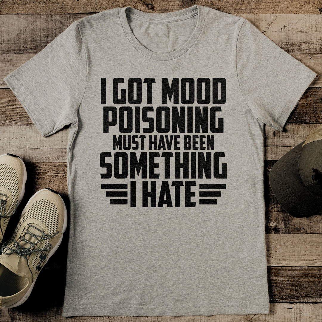 I Got Mood Poisoning Must Have Been Something I Hate Tee | Inspire Uplift