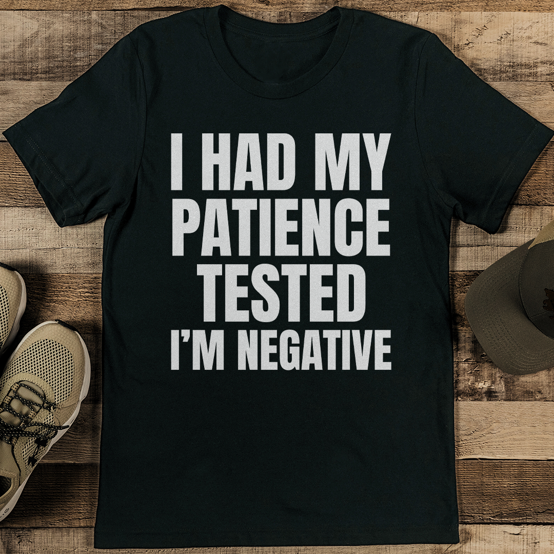 I Had My Patience Tested I'm Negative Tee | Inspire Uplift