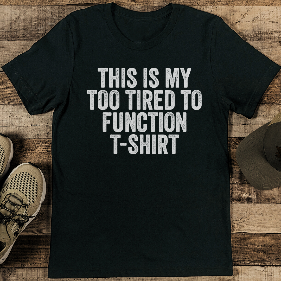 This Is My Too Tired To Function T Shirt Tee | Inspire Uplift