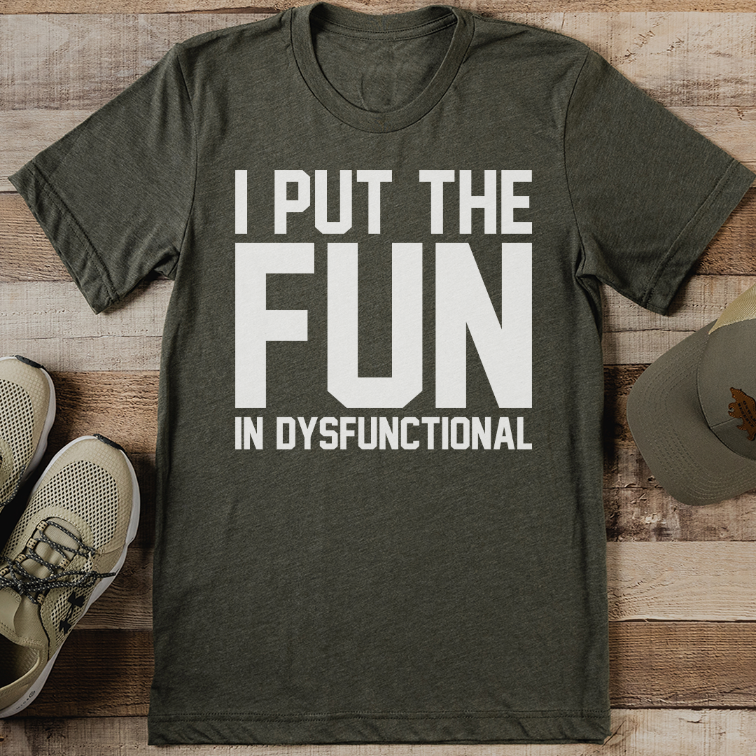 I Put The Fun In Dysfunctional Tee | Inspire Uplift