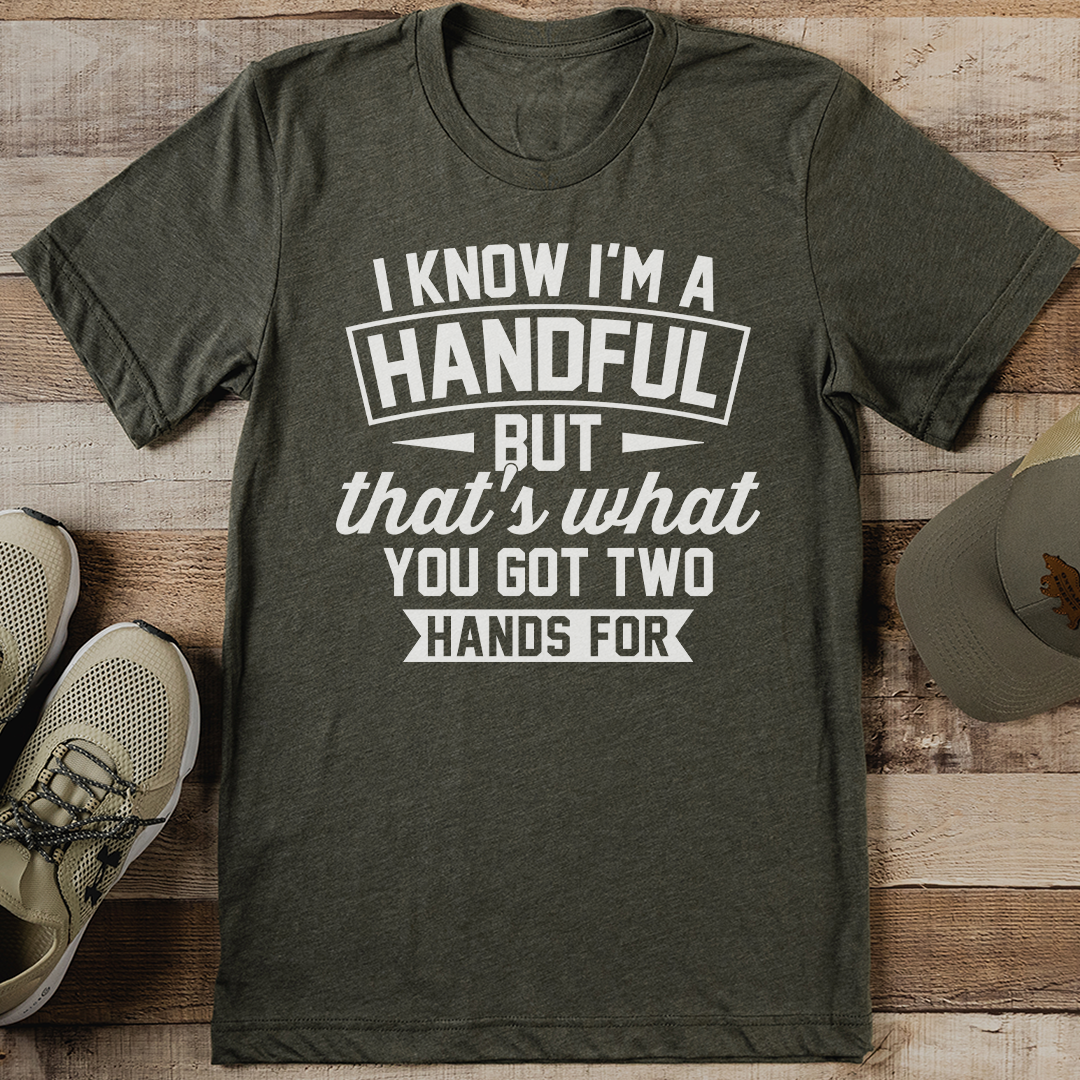 I Know I'm A Handful But That's What You Got Two Hands For T | Inspire ...
