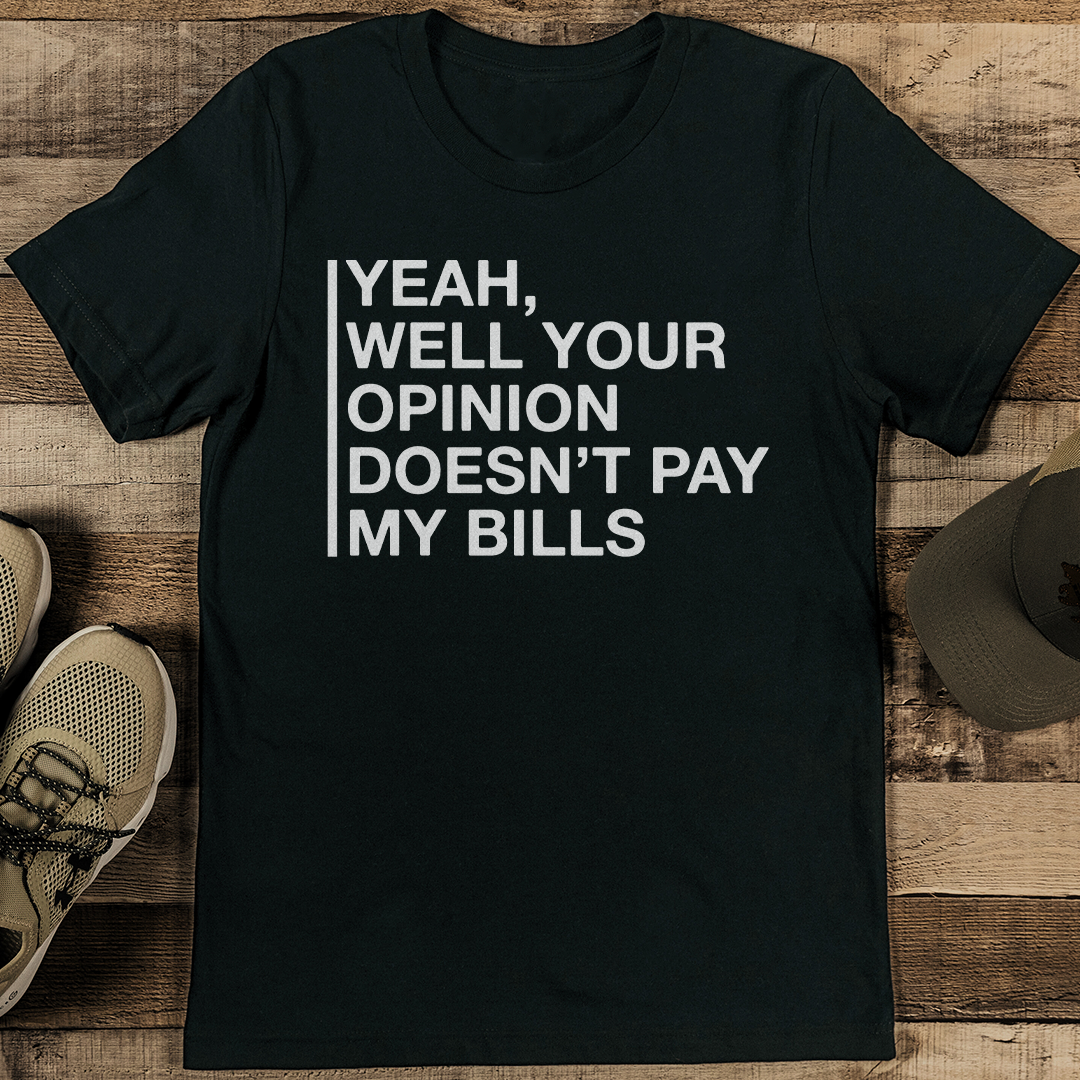 Yeah Well Your Opinion Doesn’t Pay My Bills Tee | Inspire Uplift