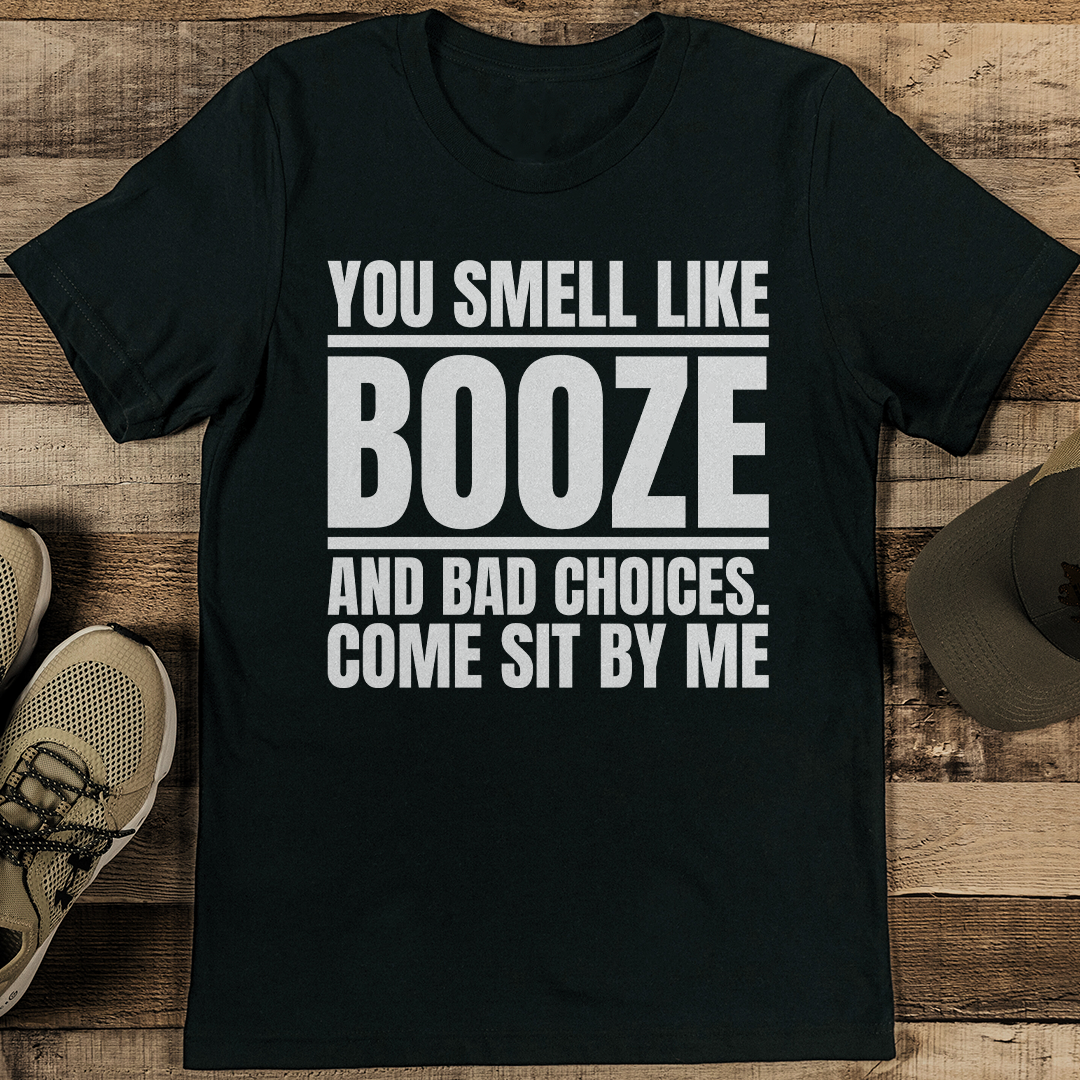 You Smell Like Booze And Bad Choices Come Sit By Me Tee | Inspire Uplift