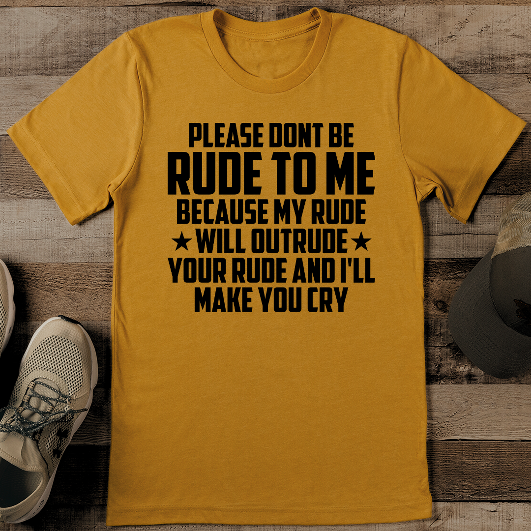 Please Dont Be Rude To Me Because My Rude Will Outrude Your | Inspire ...