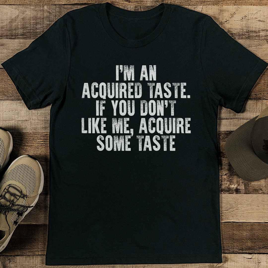 I'm An Acquired Taste If You Don't Like Me Acquire Some Tast | Inspire ...