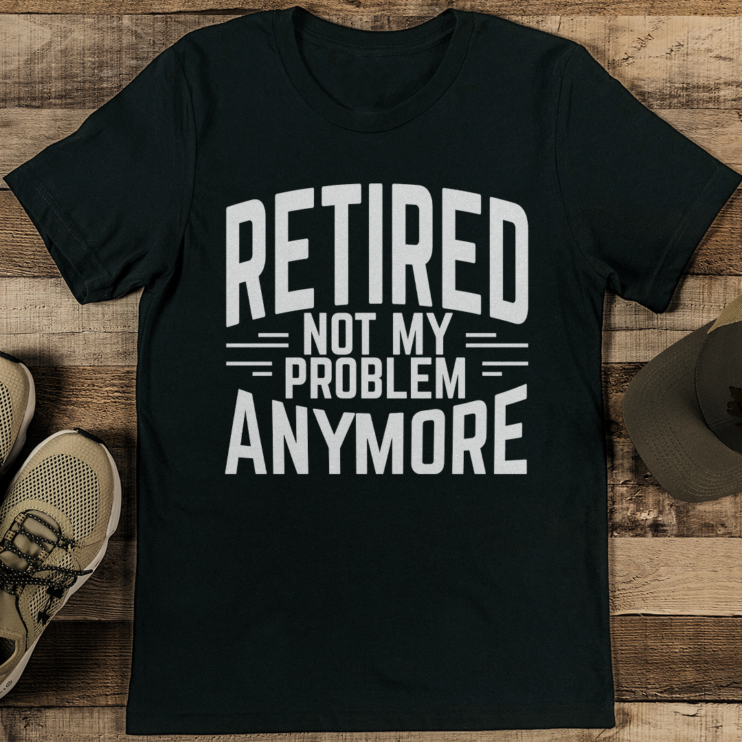 Retired Not My Problem Anymore Tee | Inspire Uplift