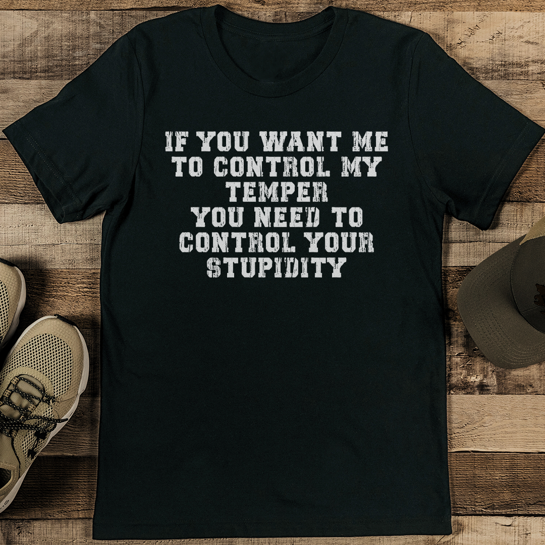 If You Want Me To Control My Temper Tee | Inspire Uplift