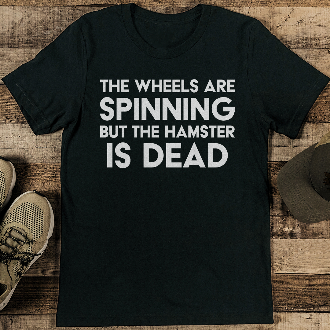 The Wheels Are Spinning But The Hamster Is Dead Tee | Inspire Uplift