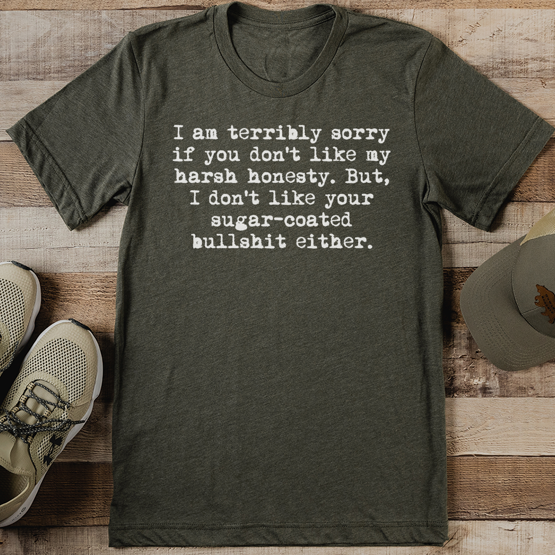 I Am Terribly Sorry If You Don't Like My Harsh Honesty Tee | Inspire Uplift