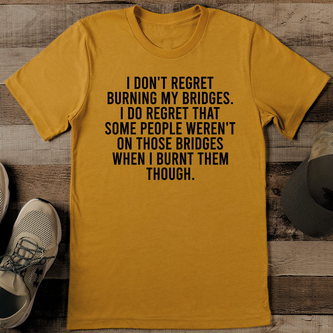 I Don't Regret Burning My Bridges Tee | Inspire Uplift