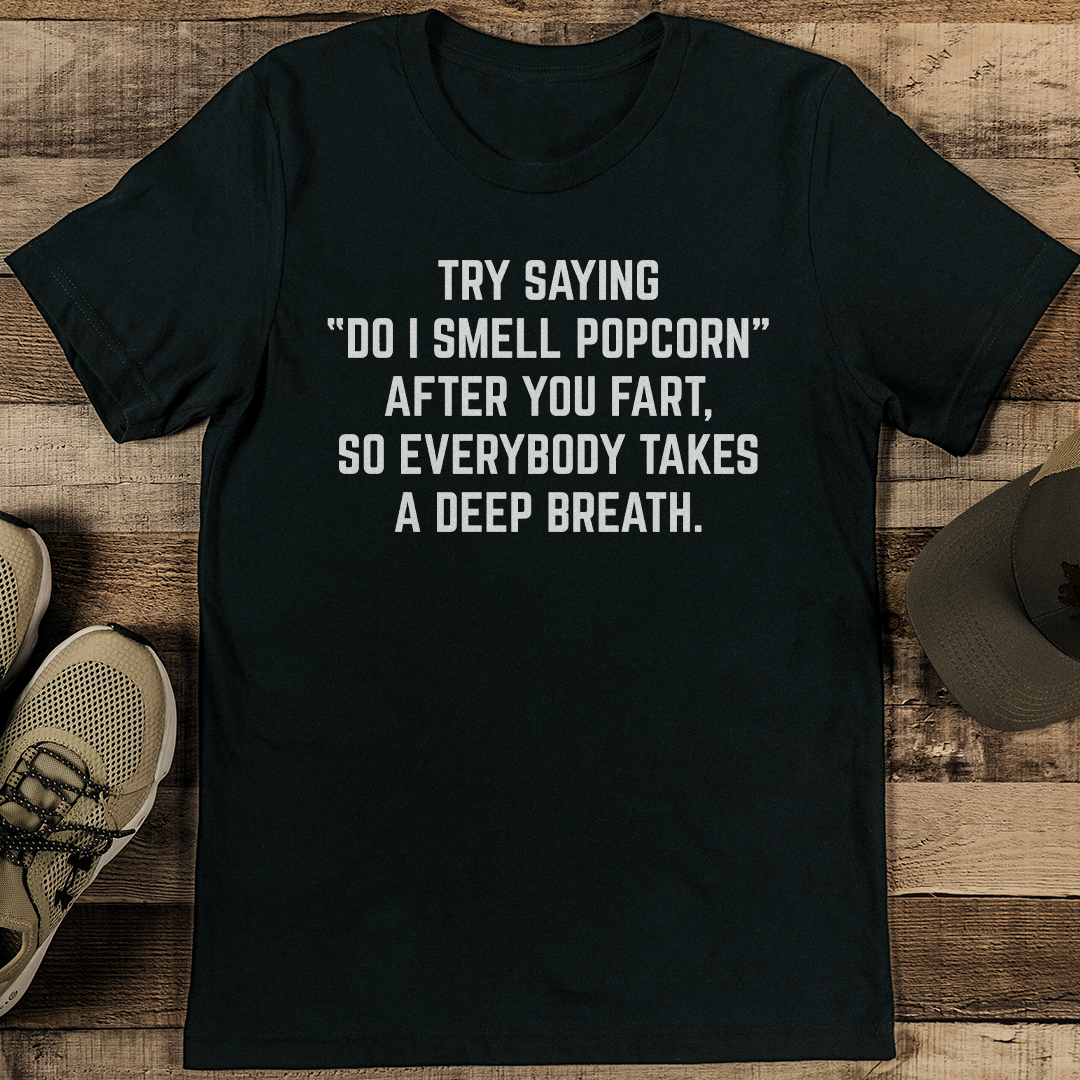 Try Saying Do I Smell Popcorn After You Fart Tee | Inspire Uplift