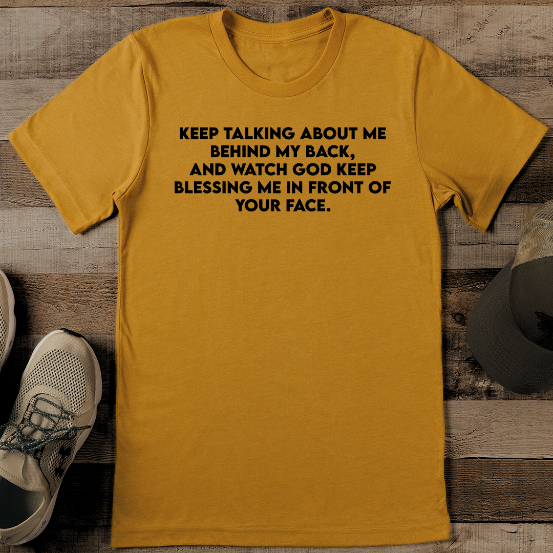 Keep Talking About Me Behind My Back And Watch Tee | Inspire Uplift
