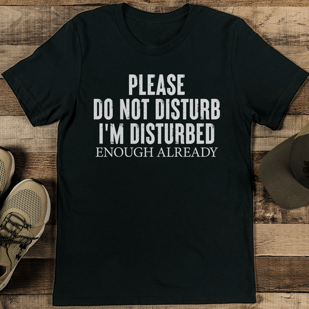 Please Do Not Disturb I'm Disturbed Enough Already Tee | Inspire Uplift