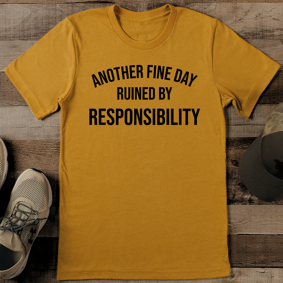 Another Fine Day Ruined By Responsibility Tee | Inspire Uplift