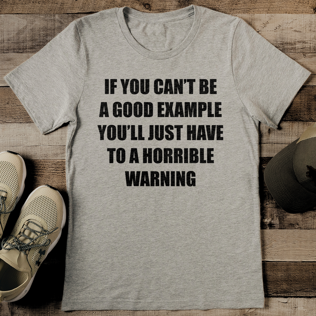 If You Can't Be A Good Example Be A Warning Tee | Inspire Uplift