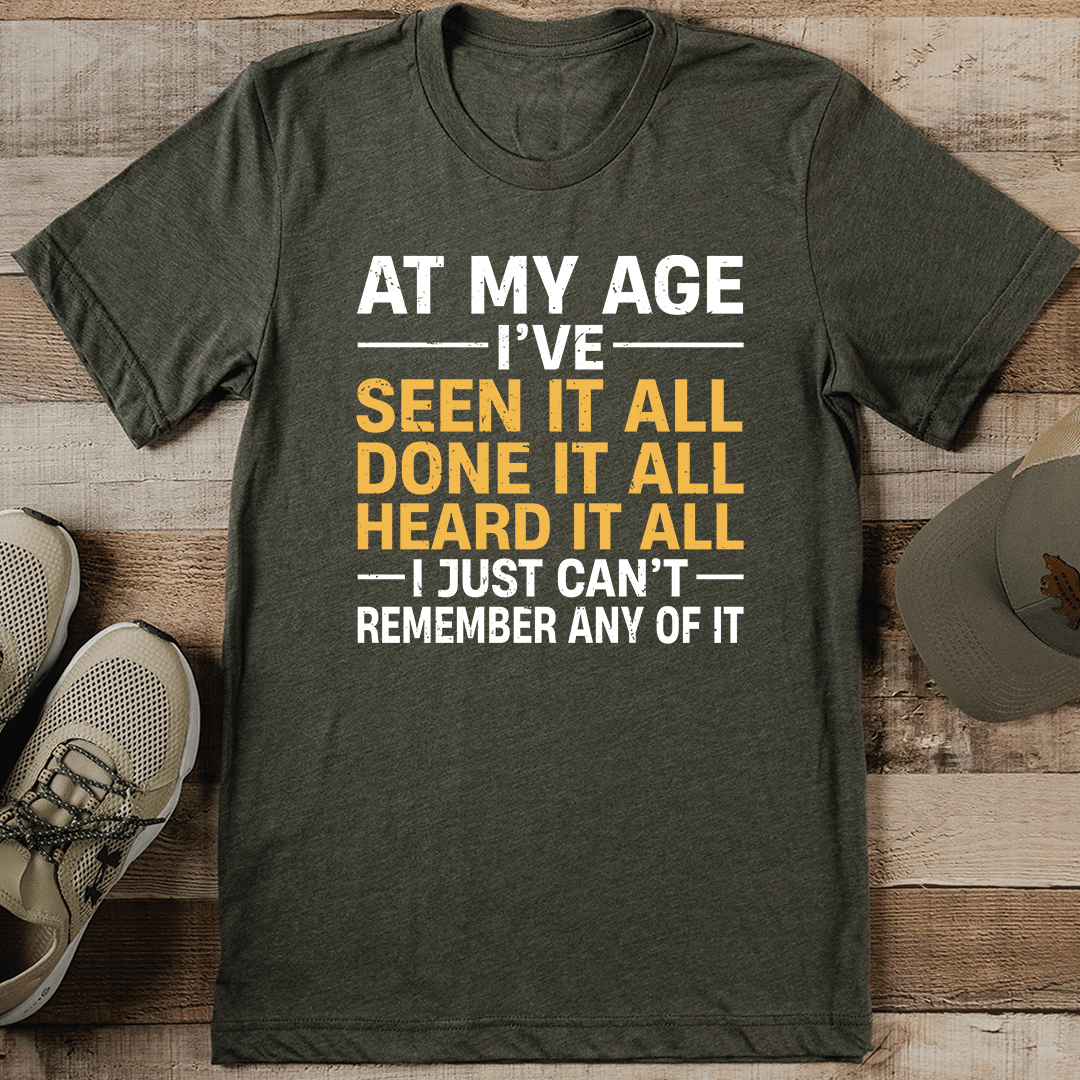 At My Age I've Seen It All Done It All Tee | Inspire Uplift