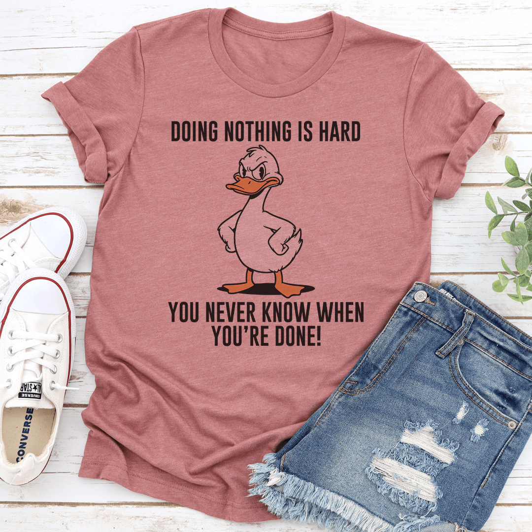 Doing Nothing Is Hard You Never Know When You're Done Tee | Inspire Uplift