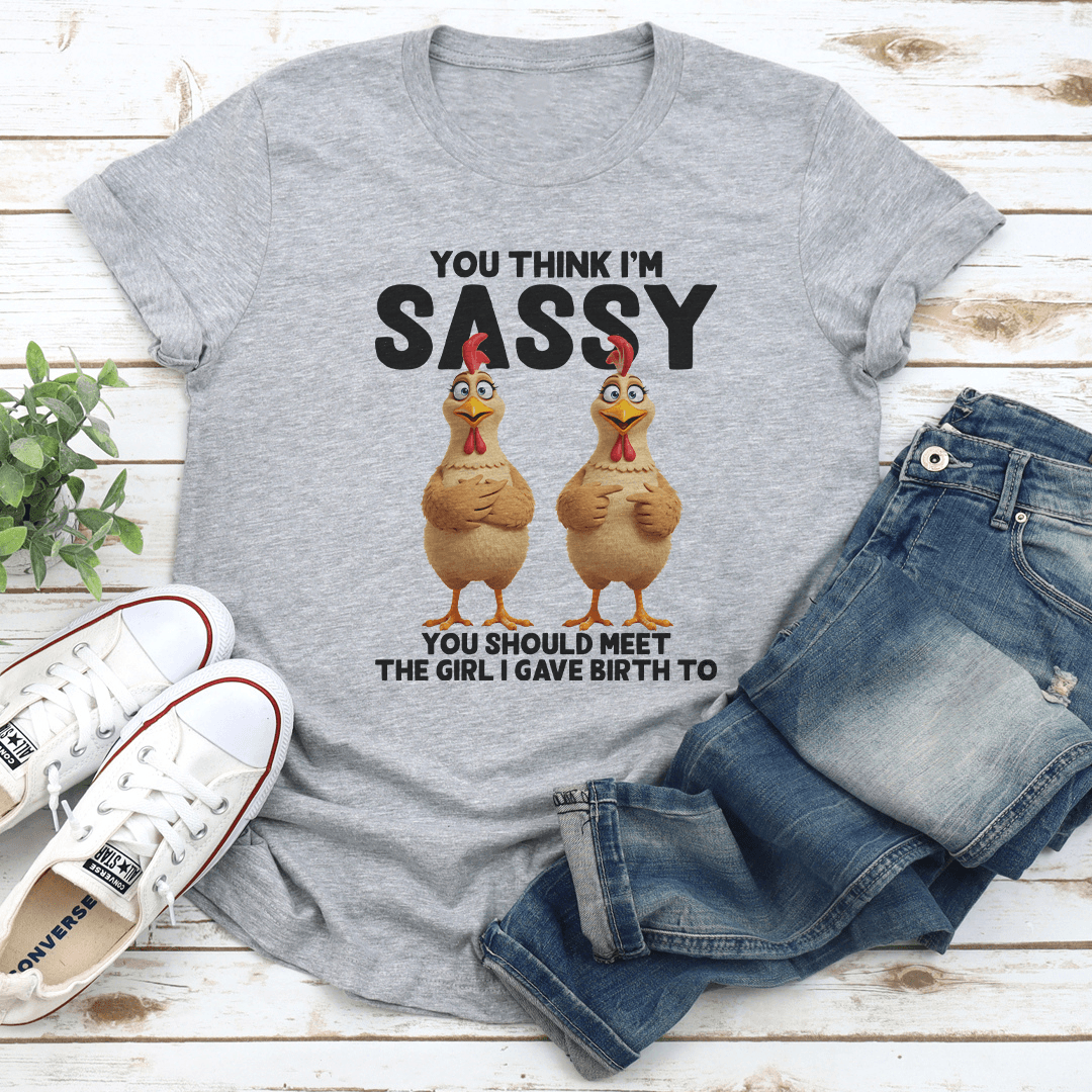You Think I’m Sassy You Should Meet The Girl Tee | Inspire Uplift