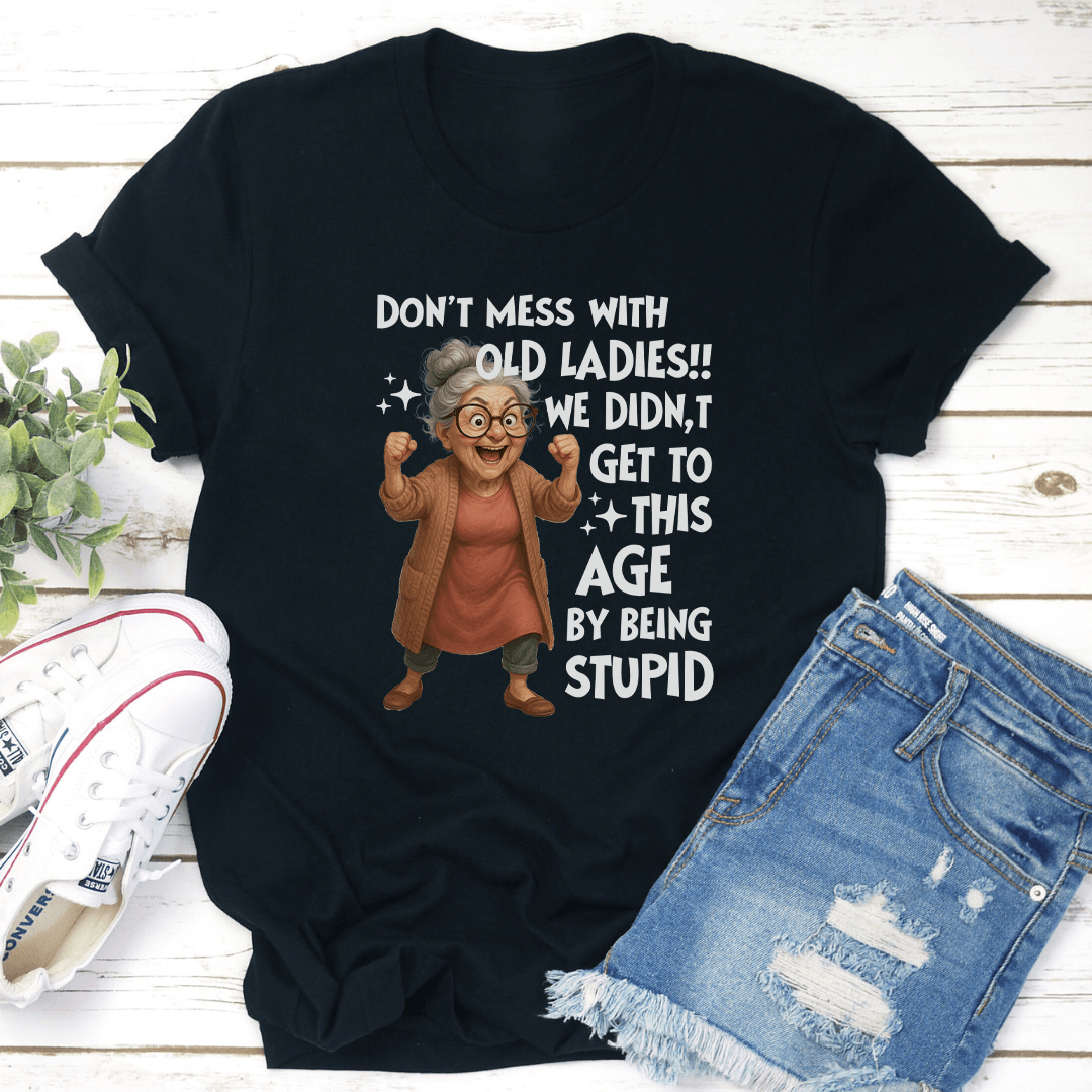 Don't Mess With Old Ladies We Didn't Get To This Age By Bein | Inspire ...