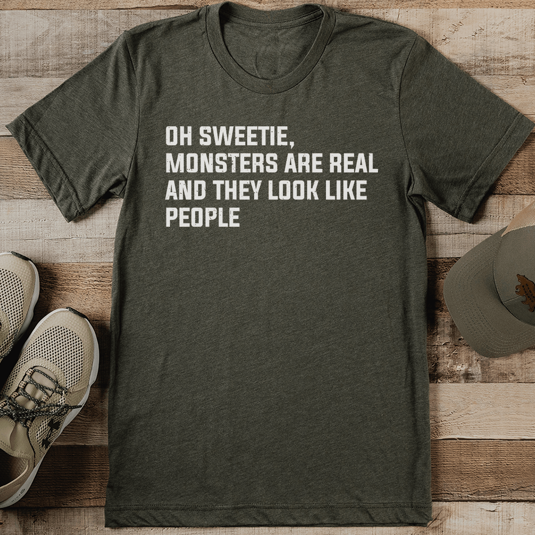 Oh Sweetie Monsters Are Real And They Look Like People Tee | Inspire Uplift