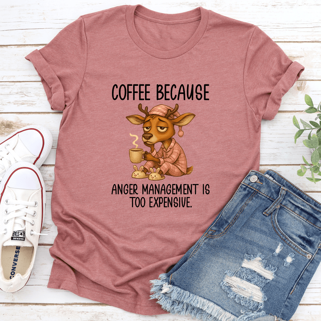 Coffee Because Anger Management Is Too Expensive Tee | Inspire Uplift