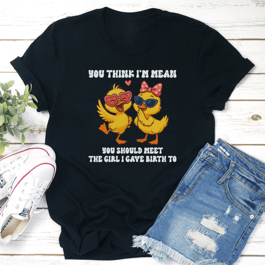 You Think I'm Mean You Should Meet The Girl Tee | Inspire Uplift