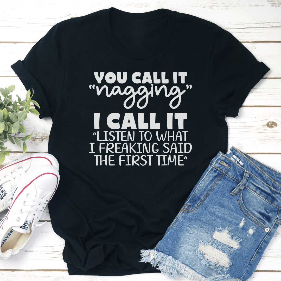 You Call It Nagging I Call It Listen To What Tee | Inspire Uplift