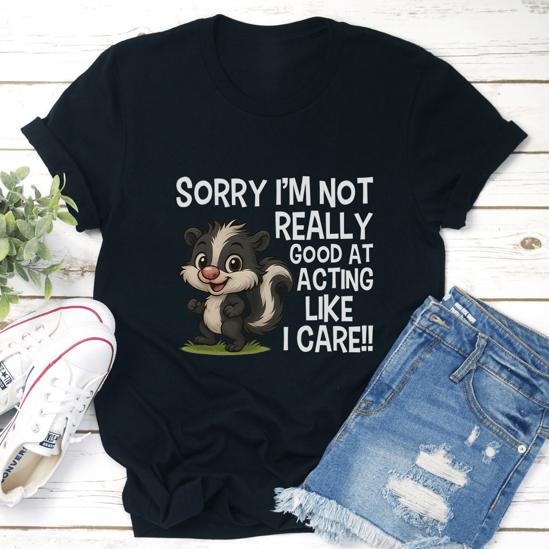 Sorry I’m Not Really Good At Acting Like I Care Tee | Inspire Uplift