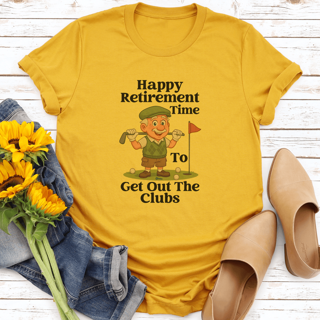 Happy Retirement Time To Get Out The Clubs Tee | Inspire Uplift