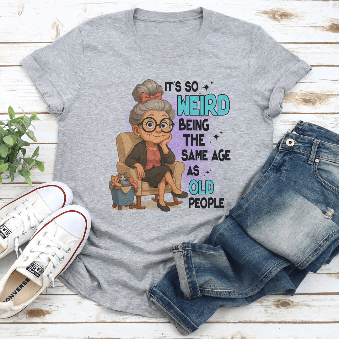 It's So Weird Being The Same Age As Old People Tee | Inspire Uplift