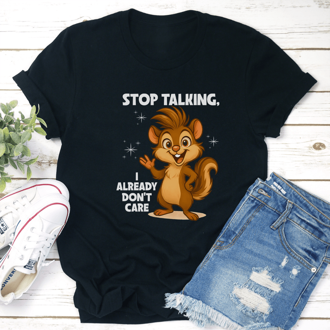 Stop Talking, I Already Don't Care Tee | Inspire Uplift