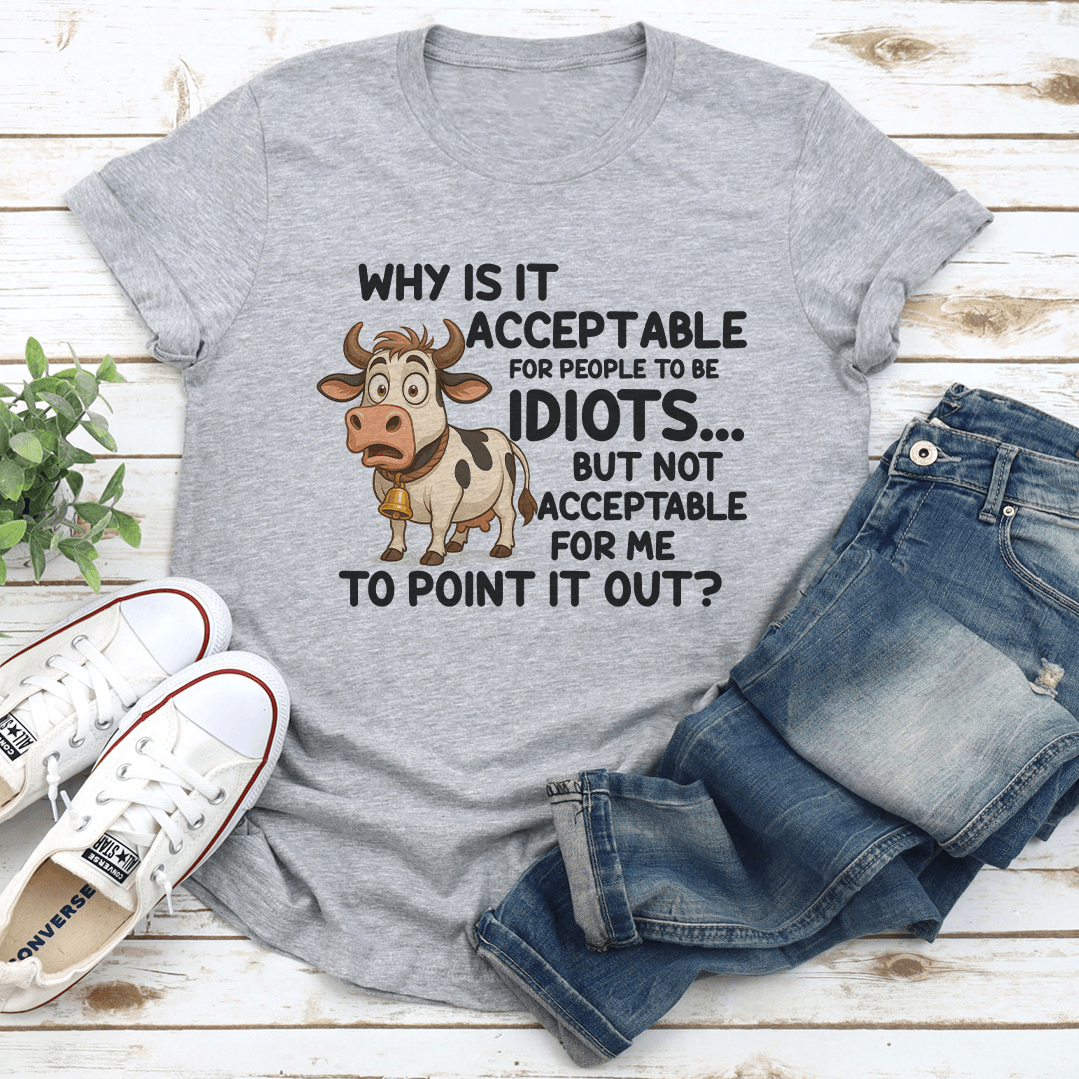 Why Is It Acceptable For People To Be Idiots Tee | Inspire Uplift