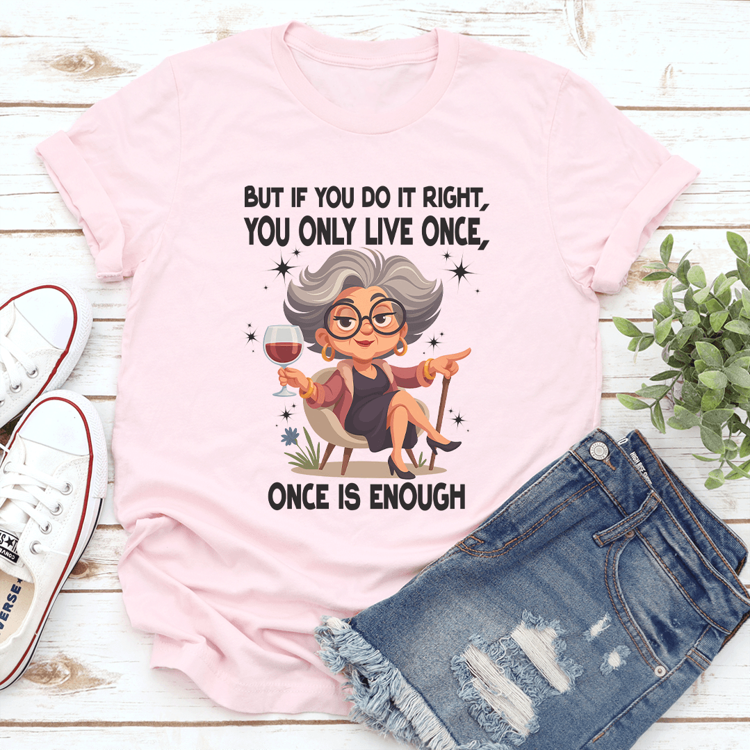 You Only Live Once But If You Do It Right Once is Enough Tee | Inspire ...