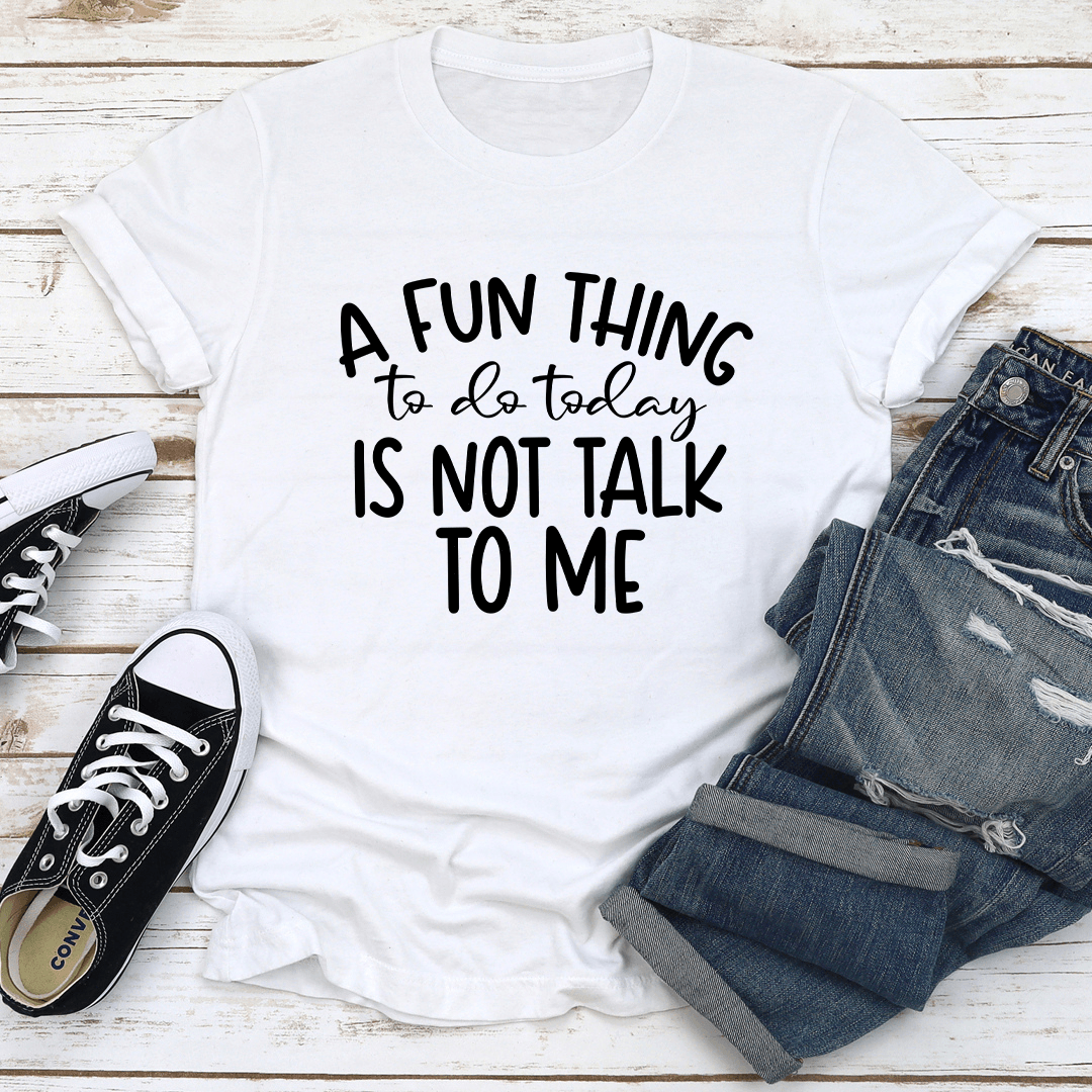 A Fun Things To Do Today Is Not Talk To Me Tee | Inspire Uplift