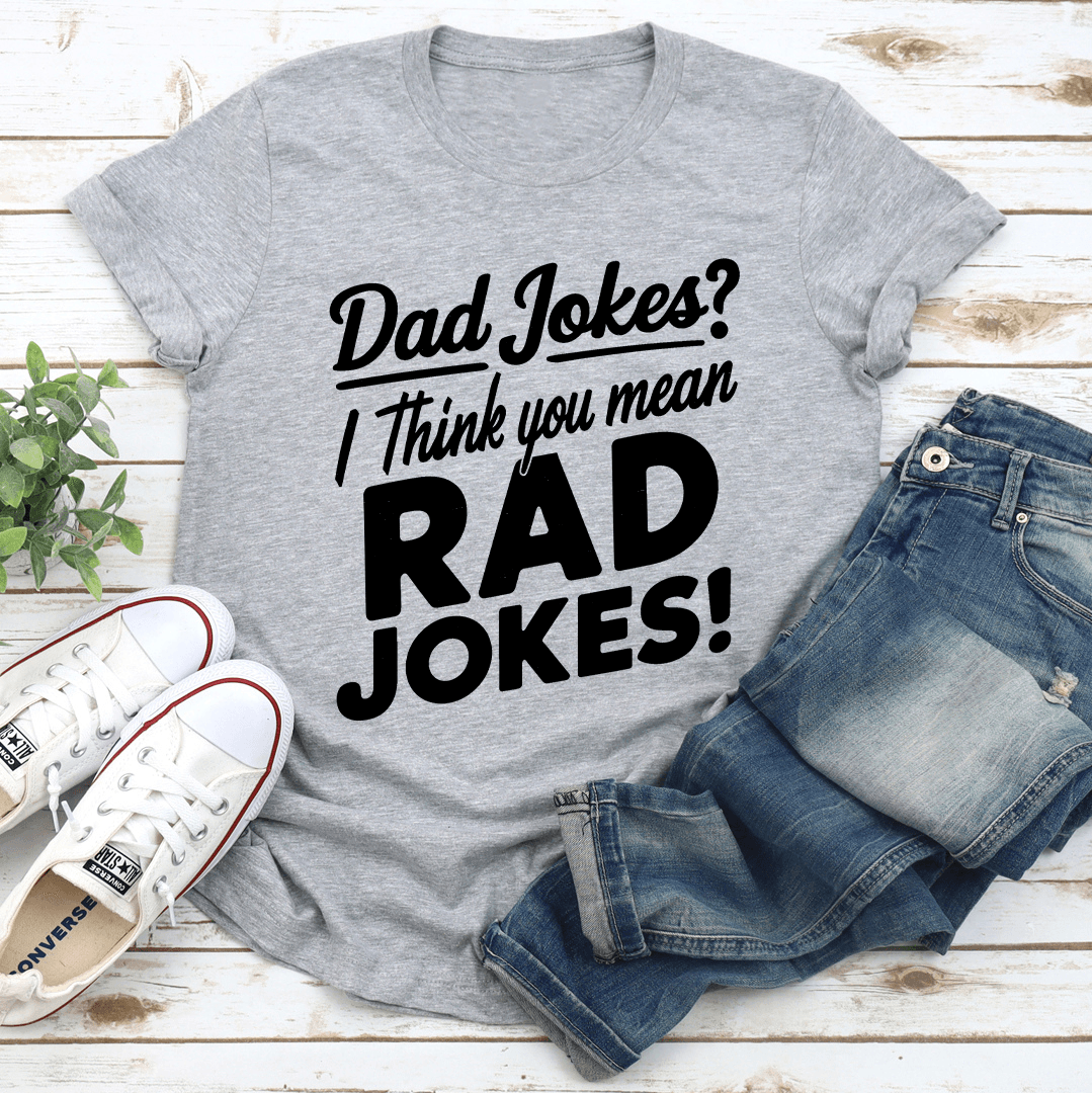 Dad Jokes I Think You Mean Rad Jokes Tee | Inspire Uplift