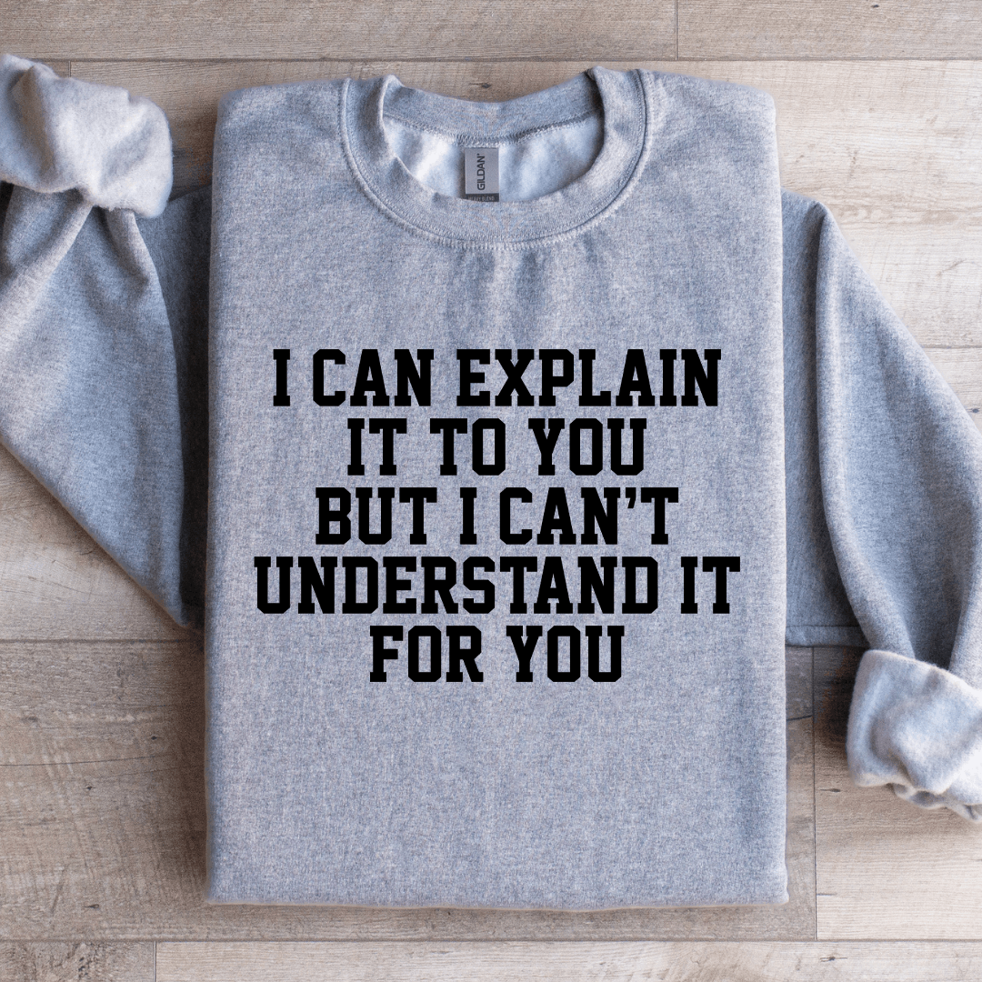 I Can Explain It To You Sweatshirt | Inspire Uplift