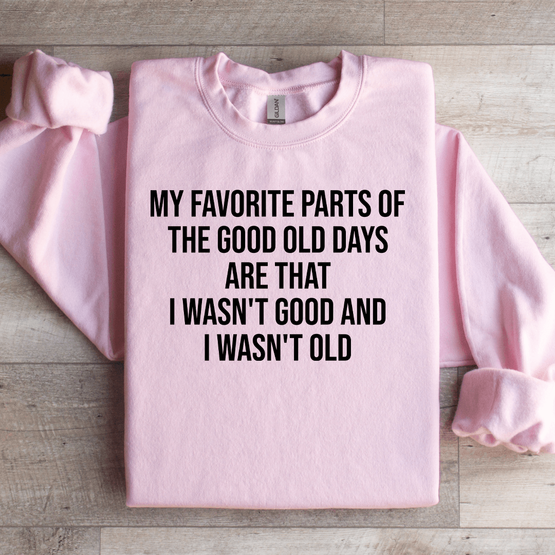 My Favorite Parts Of The Good Old Days Are That Sweatshirt | Inspire Uplift